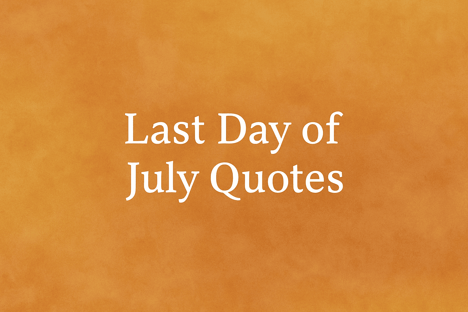 Last Day of July Quotes | 50+ Messages & Captions - Wishonbrithday