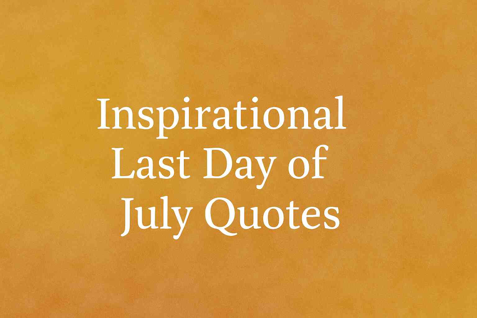 Last Day of July Quotes | 50+ Messages & Captions - Wishonbrithday