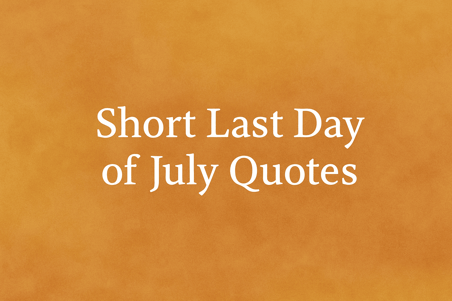 Last Day of July Quotes | 50+ Messages & Captions - Wishonbrithday